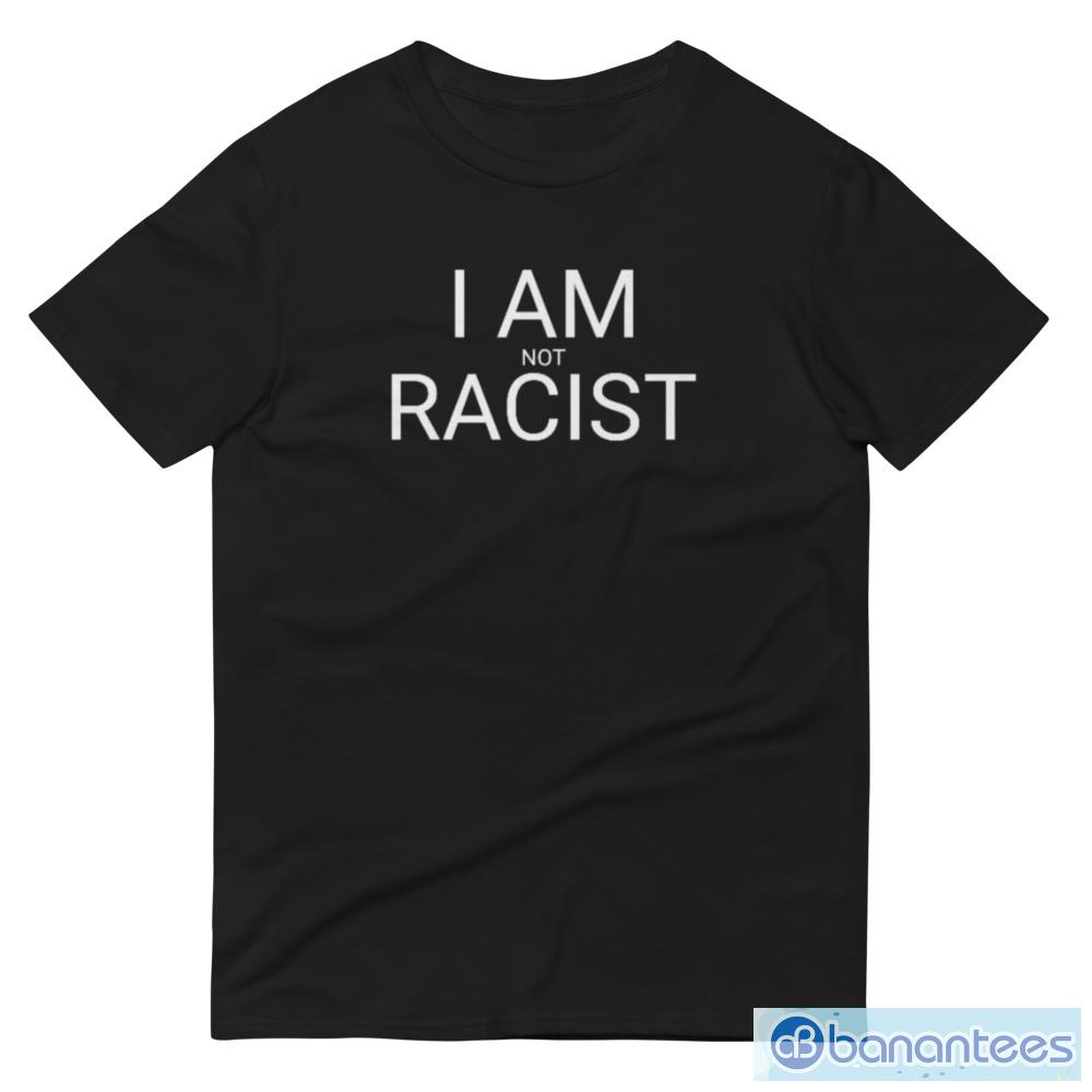 I Am Not Racist funny graphic t shirt - Banantees